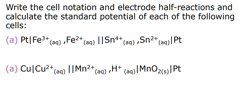 SOLVED: Write the cell notation and electrode half-reactions and calculate the standard ...
