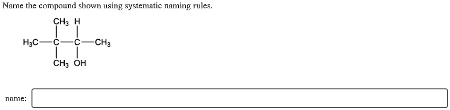 SOLVED: Name the compound shown using systematic naming rules CHa H3C CH3 OH name: CH3