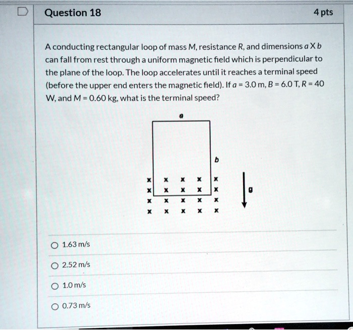 SOLVED: Question 18 4pts conducting rectangular loop of mass M,resistance R, and dimensions a X ...