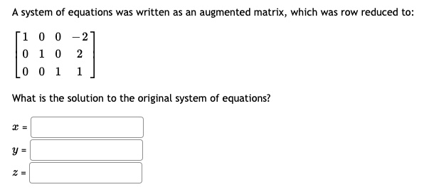 SOLVED: A system of equations was written as an augmented matrix, which was row reduced to: What ...