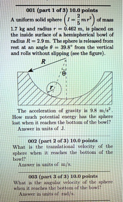 [GET ANSWER] 001 part 1 of 3 100 points a uniform solid sphere mr2 of mass 17 kg and radius 0462 ...