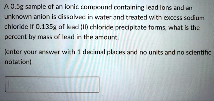SOLVED: A 0.5g sample of an ionic compound containing lead ions and an unknown anion is ...