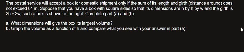 The postal service will accept a box for domestic shipment only if the sum of its length and ...