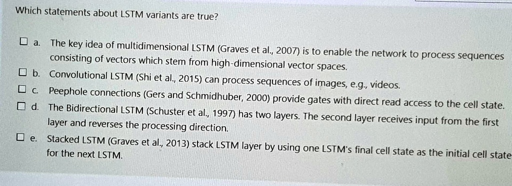 SOLVED: Which statements about LSTM variants are true? a. The key idea of multidimensional LSTM ...