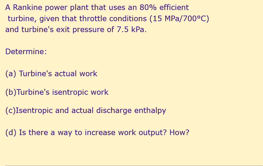 SOLVED: A Rankine power plant that uses an 80% efficient turbine, given that throttle conditions ...