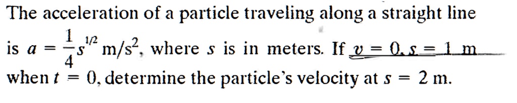 SOLVED: The acceleration of a particle traveling along a straight line is a when t = 0 ...