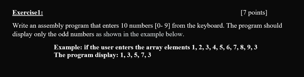 SOLVED: Exercise 1: [7 points] Write an assembly program that enters 10 numbers [0-9] from the ...