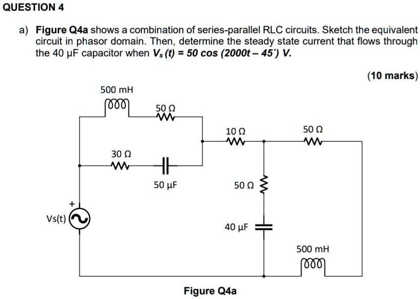 QUESTION 4 a) Figure Q4a shows a combination of series-parallel RLC ...