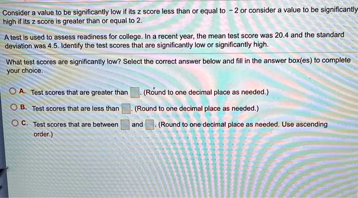 SOLVED: Consider a value to be significantly low if its z score less ...