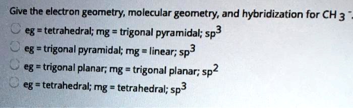 Give the electron geometry, molecular geometry, and hybridization for ...
