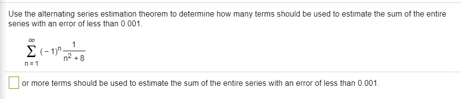 Use the alternating series estimation theorem to determine...