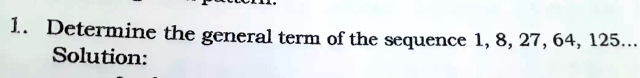 1. Determine the general term of the sequence 1, 8, 27, 64,...