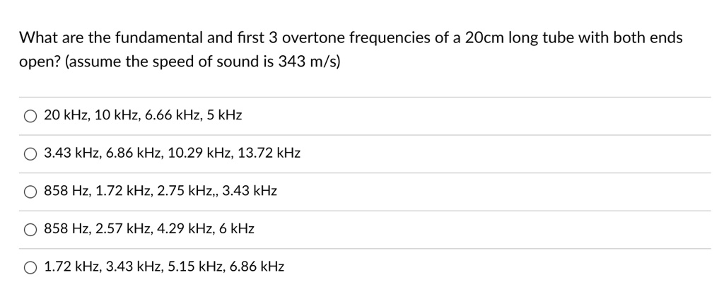 SOLVED: What are the fundamental and first 3 overtone frequencies of a 2Ocm long tube with both ...