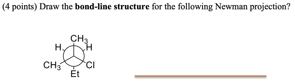 SOLVED: points) Draw the bond-line structure for the following Newman projection? CH3 H CH3 Cl Et