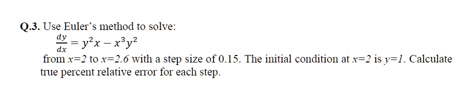 SOLVED: 03 Use Euler s method to solve: yx x3y2 ax from 1=2 to 1=2.6 with a step size of 0.15 ...