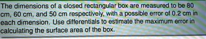 The dimensions of a closed rectangular box are measured to be 80 cm, 60 ...