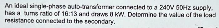 SOLVED: An ideal single-phase auto-transformer connected to a 240V 50Hz ...