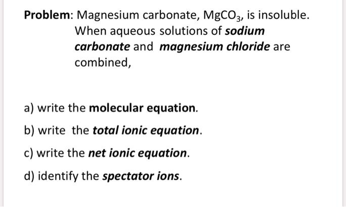 Problem: Magnesium carbonate (MgCO3) is insoluble. When aqueous solutions of sodium carbonate ...