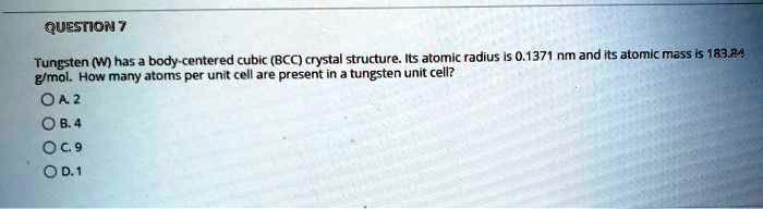 QUESTION 7 Tungsten (W) has a body-centered cubic (BCC) crystal ...