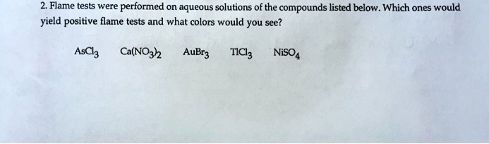 2 flame tests were performed on aqueous solutions of the compounds ...