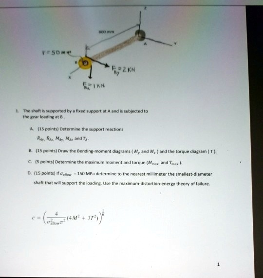 1. The shaft is supported by a fixed support at A and is subjected to ...