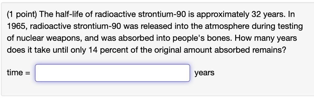 point the half life of radioactive strontium 90 is approximately 32 ...