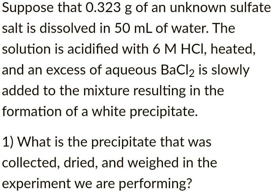 SOLVED: Suppose that 0.323 g of an unknown sulfate salt is dissolved in 50 mL of water. The ...