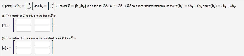 SOLVED: point) Let bi and b2 The set B = bg; bz is basis for R?. Let T ...