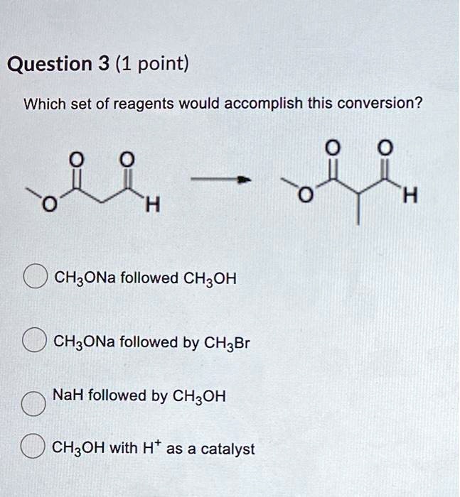 SOLVED: Which set of reagents would accomplish this conversion? CH3ONa ...
