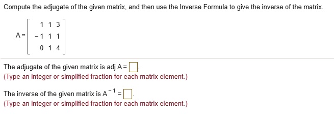 SOLVED: Compute the adjugate of the given matrix, and then use the ...