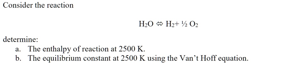 Consider the reaction H2O ightleftharpoons H2 + 1/2 O2 determine: a ...