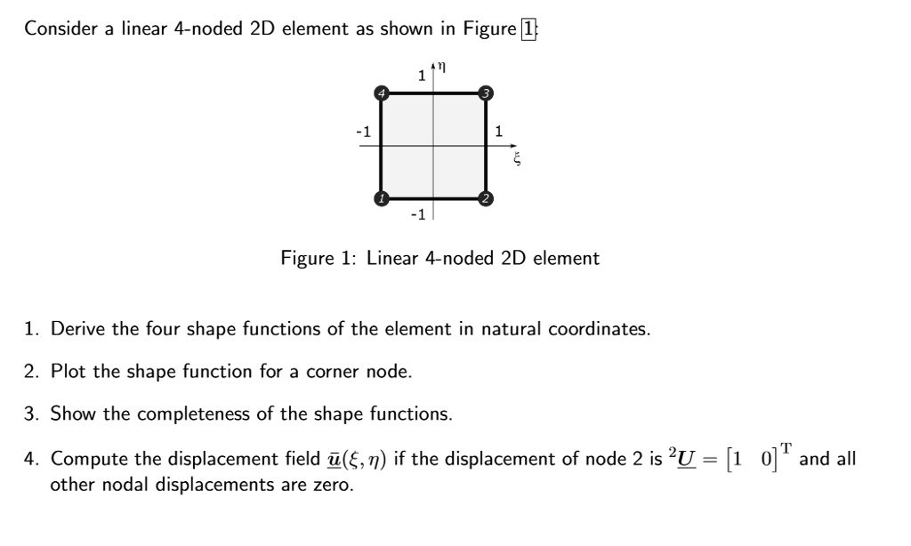 Consider a linear 4-noded 2D element as shown in Figure 1 -1 1 -1 1 ? Figure 1: Linear 4-noded ...