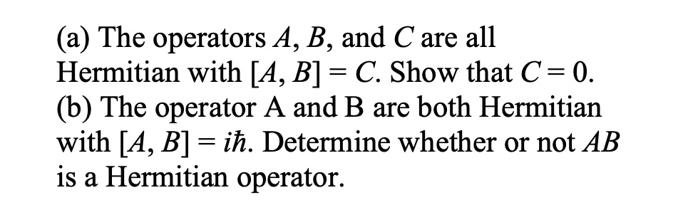 a the operators a b and c are all hermitian with a b c show that c 0 6 the operator a and b are ...