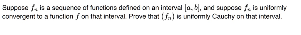 Suppose fn is a sequence of functions defined on an interval [a, b], and suppose fn is uniformly ...
