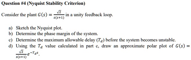SOLVED: Question #4 (Nyquist Stability Criterion) Consider the plant G ... SOLVED: Question #4 (Nyquist Stability Criterion) Consider the plant G ...
