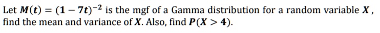 SOLVED: Let M(t) = (1 7t)-2 is the mgf of a Gamma distribution for a ...