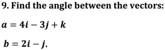 SOLVED: Find the angle between the vectors: a = 4i - 3j + k and b = 2i - j.