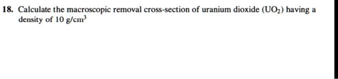 18. Calculate the macroscopic removal cross-section of uranium dioxide ...