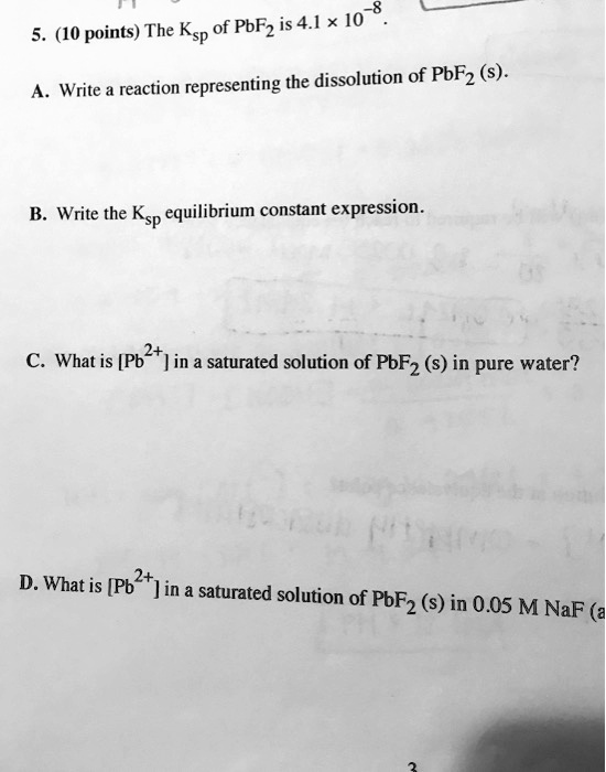 5. (10 points) The Ksp of PbF2 is 4.1 x 10^-8. A. Write a reaction ...