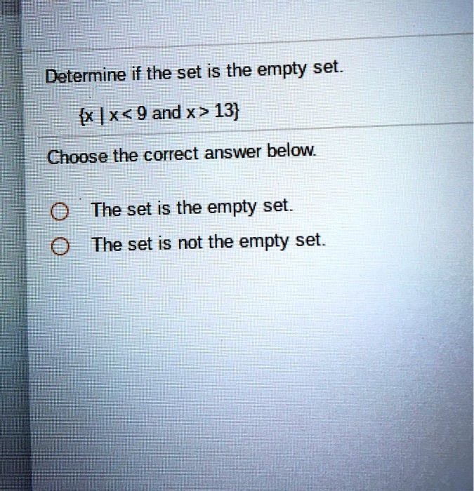 SOLVED:Determine if the set is the empty set {x [x 13} Choose the correct answer below The set ...