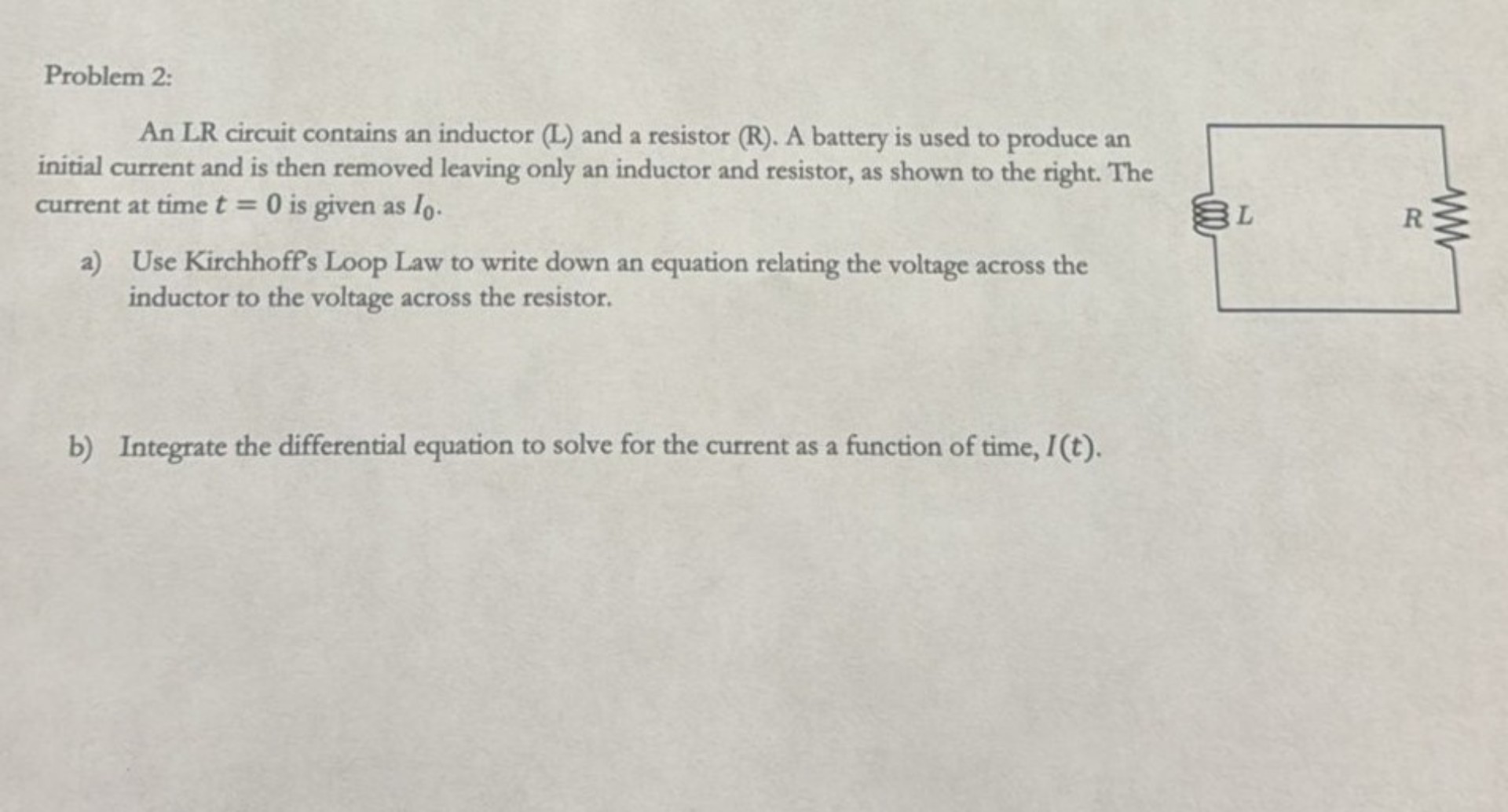 Problem 2: An LR circuit contains an inductor ( L ) and a resistor (R). A battery is used to ...