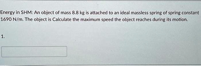 SOLVED: Energy in SHM An object of mass 8.8 kg is attached to an ideal ...