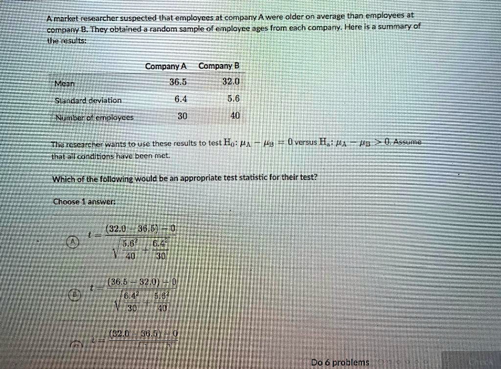 SOLVED: A market researcher suspected that employees at company A were ...