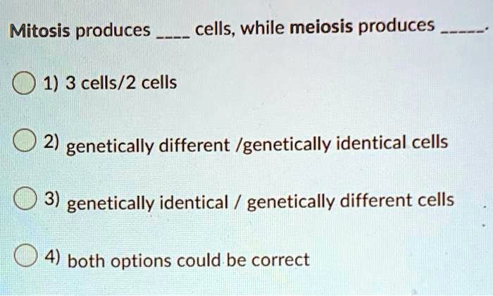 SOLVED: Mitosis produces genetically identical cells, while meiosis ...