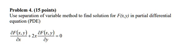 SOLVED: Problem 4. (15 points) Use separation of variable method to ...
