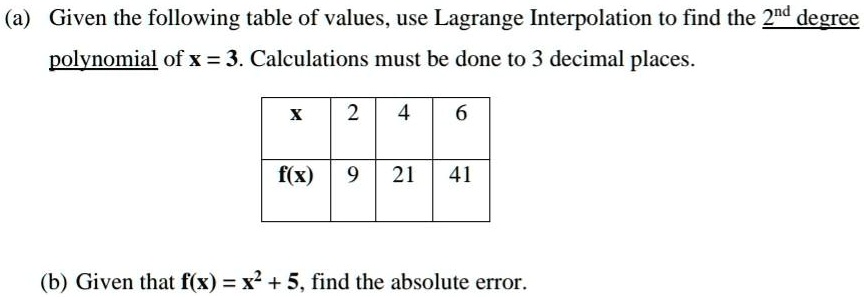 (a) Given the following table of values, use Lagrange Interpolation to find the 2nd degree ...