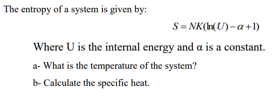 The entropy of a system is given by s nkhu a1 where u is the...