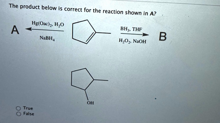 SOLVED: The product below is correct for the reaction shown in A? Hg ...