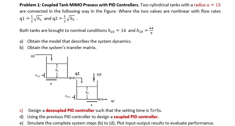 Problem 1: Coupled Tank MIMO Process with PID Controllers. Two cylindrical tanks with a radius a ...