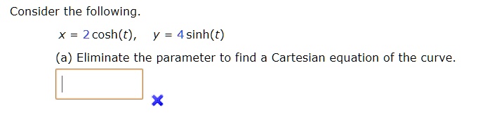 SOLVED: Consider the following: x = 2cosh(t), y = 4sinh(t) Eliminate ...